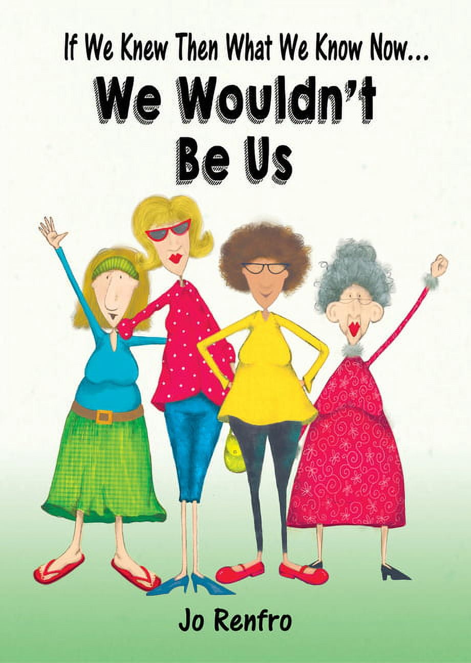 If We Knew Then What We Know Now... We Wouldn't Be Us (Hardcover) by Jo ...
