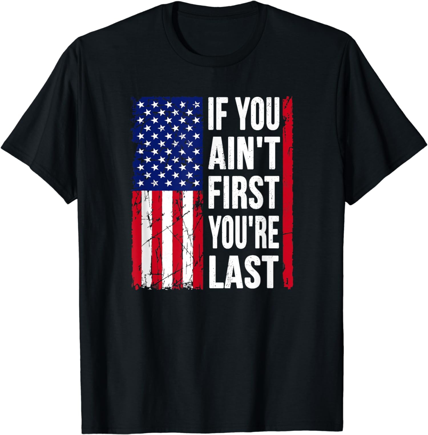 If You Ain't First You're Last American US Flag 4th of July T-Shirt ...
