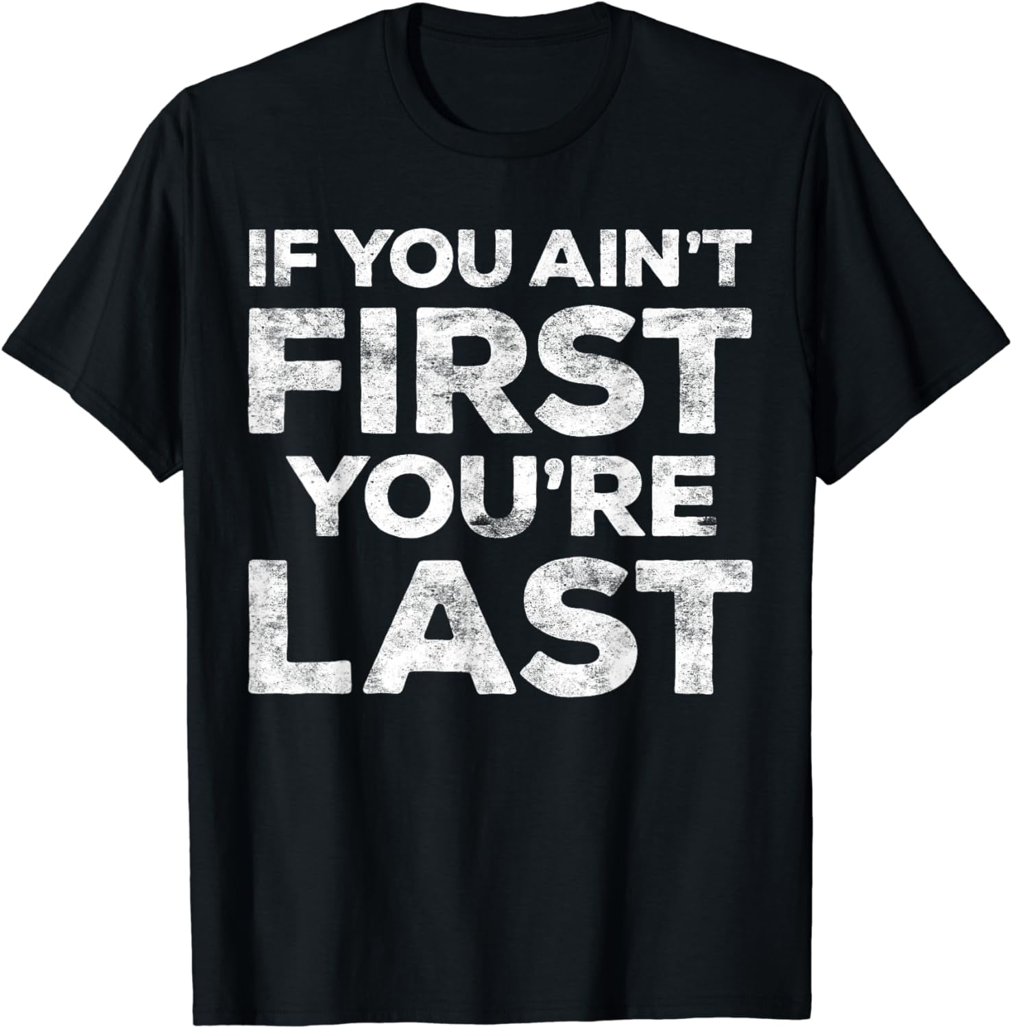 If You Ain't First You're Last T-Shirt Motivational Shirt T-Shirt ...