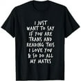 If You Are Trans I Love You & So Do All My Mates LGBT Slogan T-Shirt ...