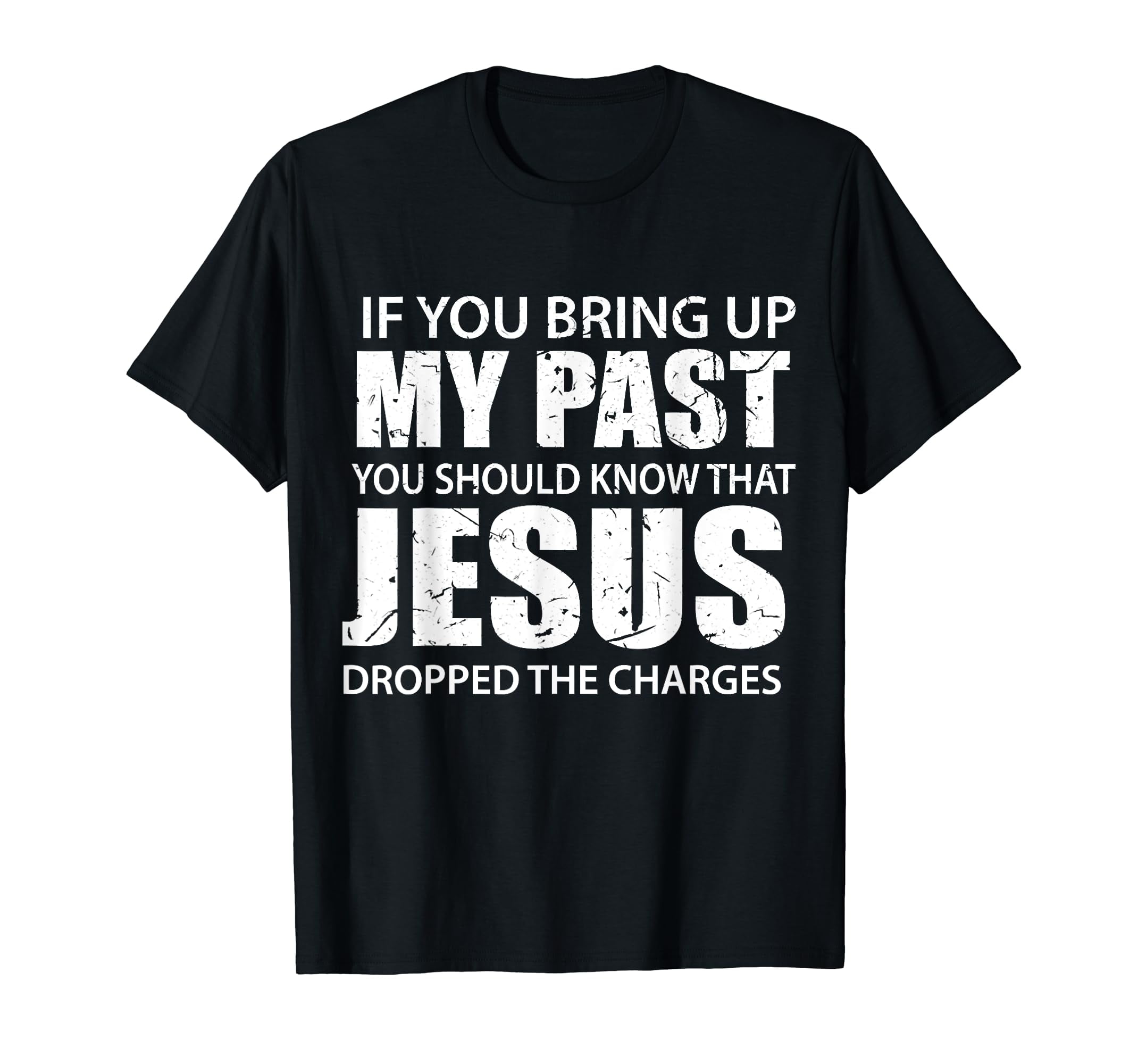 If You Bring Up My Past You Should Know That Jesus Dropped Black T ...