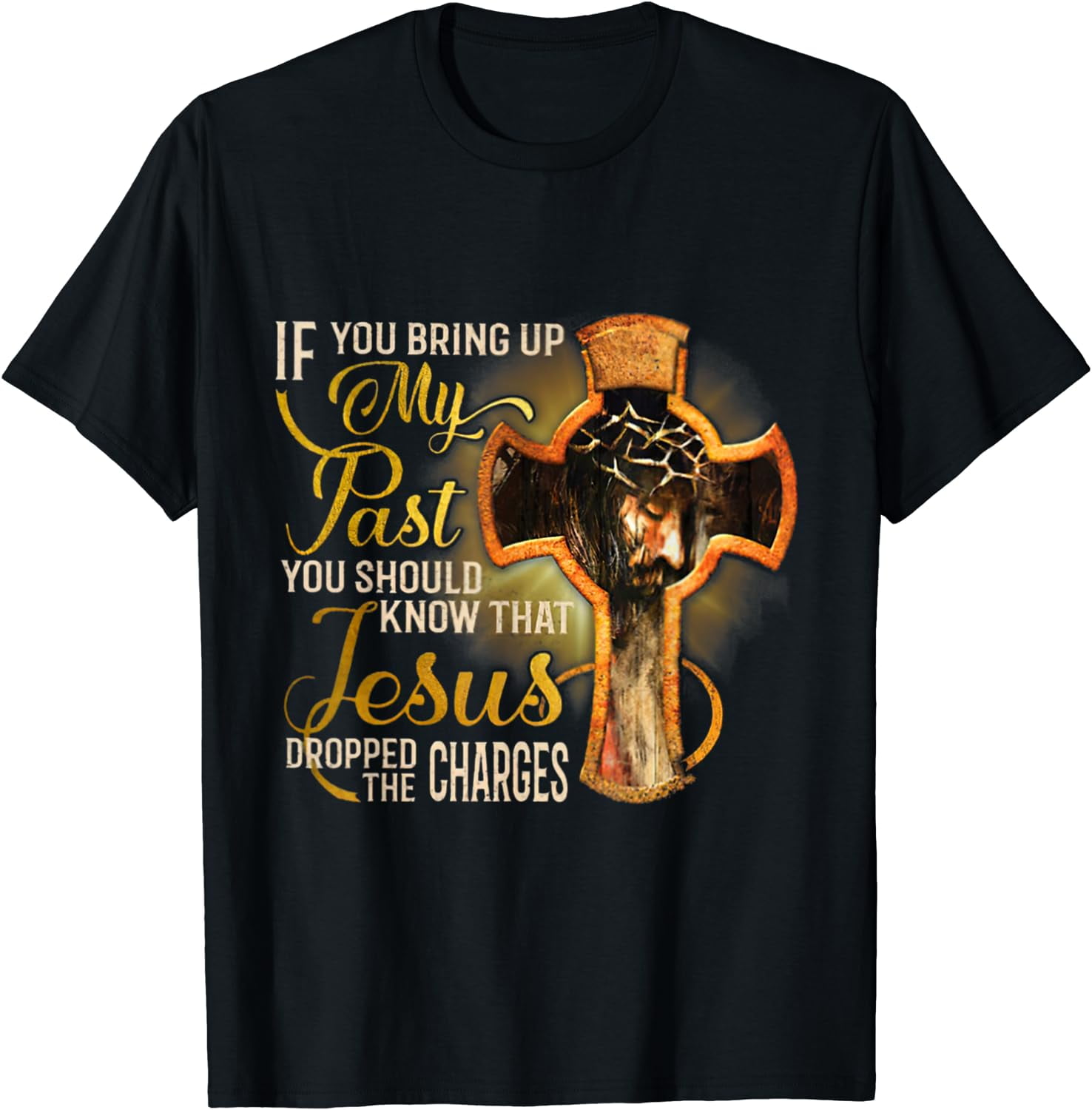 If You Bring Up My Past You Should Know That Jesus Dropped T-Shirt Black - Walmart.com