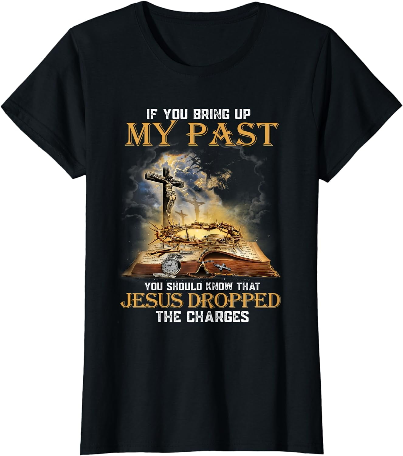 If You Bring Up My Past You Should Know That Jesus Dropped T-Shirt - Walmart.com