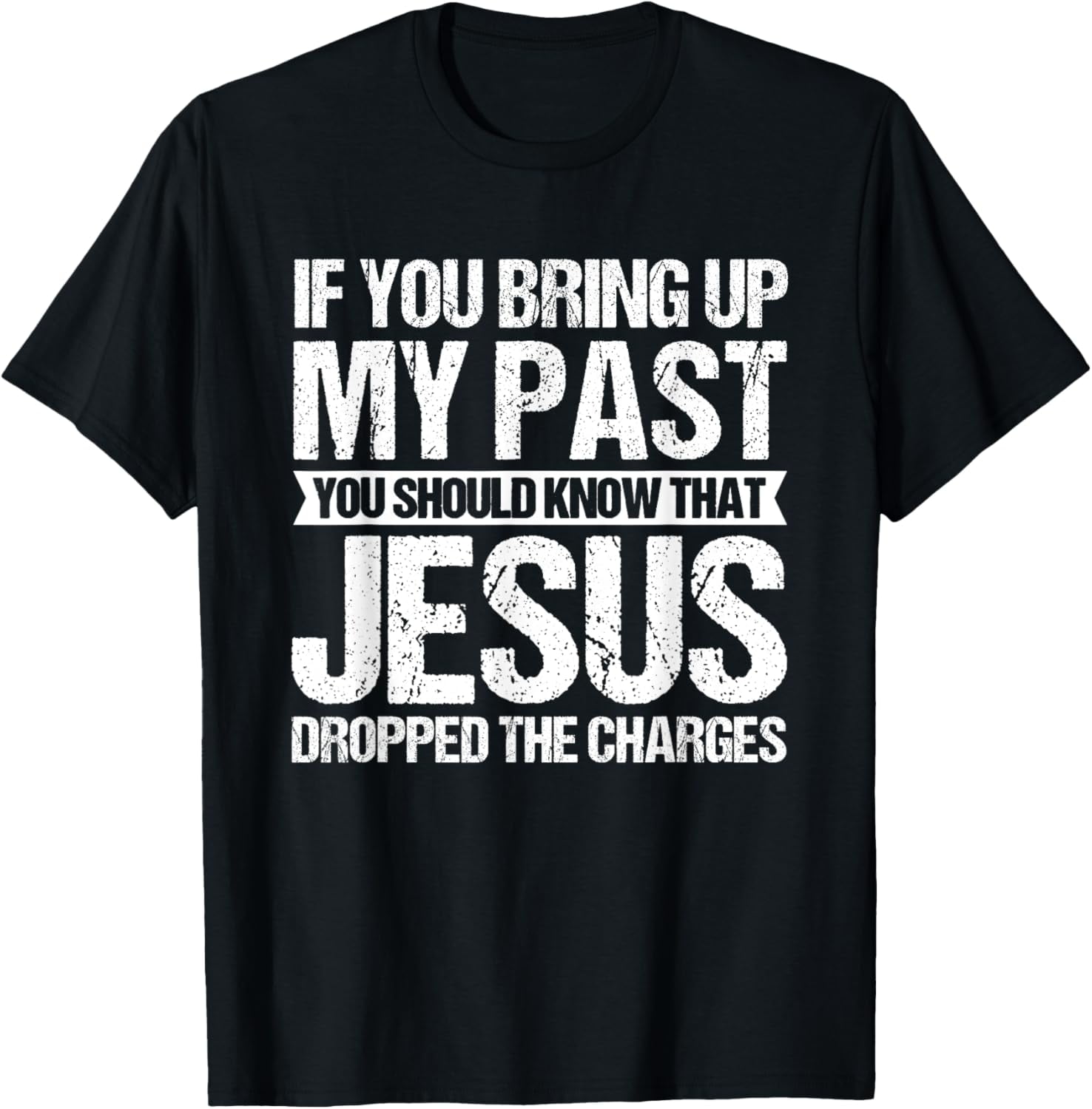 If You Bring Up My Past You Should Know That Jesus Dropped T-Shirt - Walmart.com