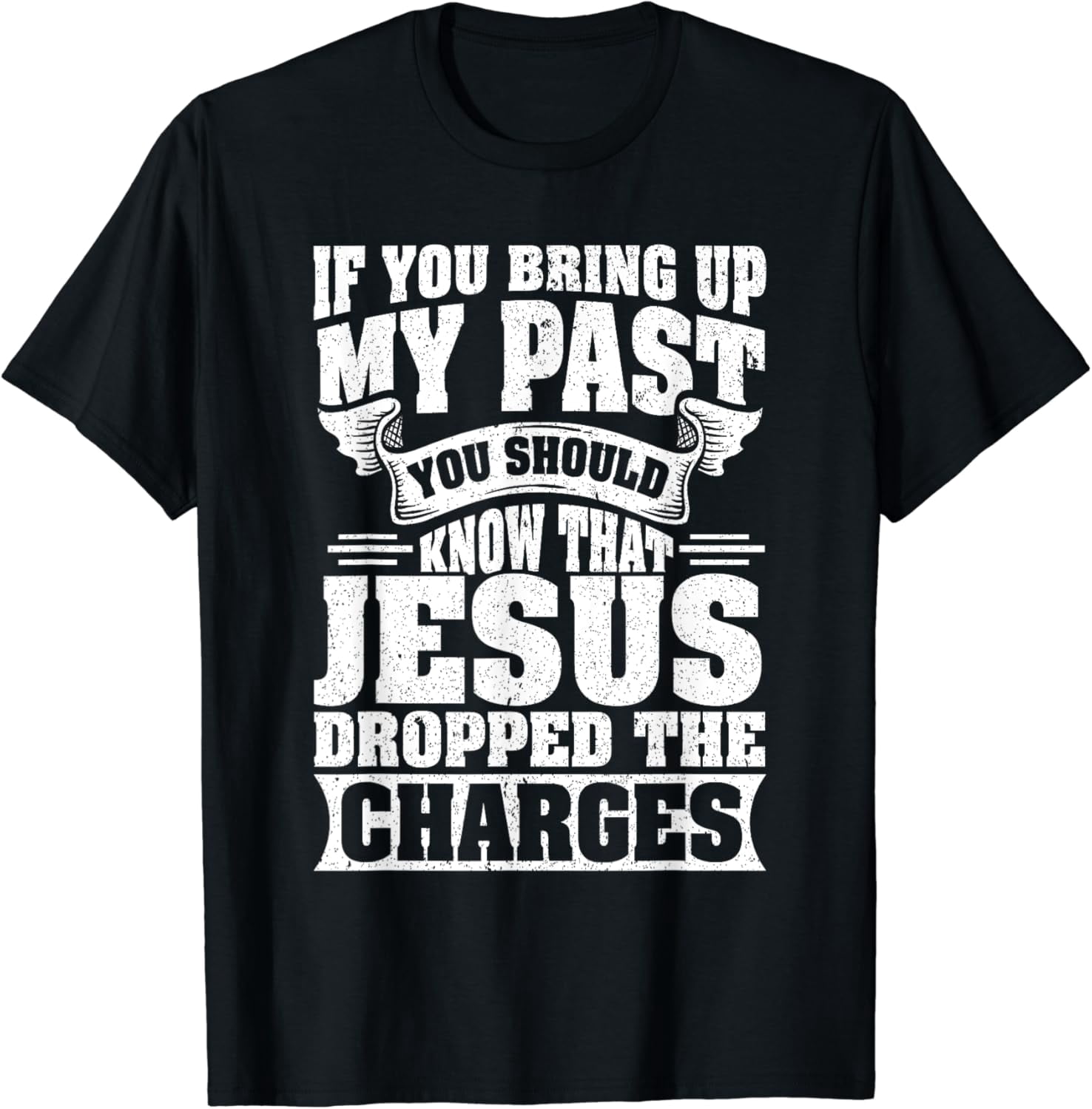 If You Bring Up My Past You Should Know That Jesus Dropped T-Shirt - Walmart.com