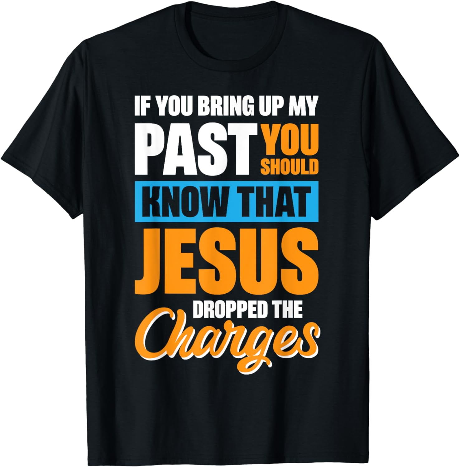 If You Bring Up My Past You Should Know That Jesus Dropped T-Shirt - Walmart.com