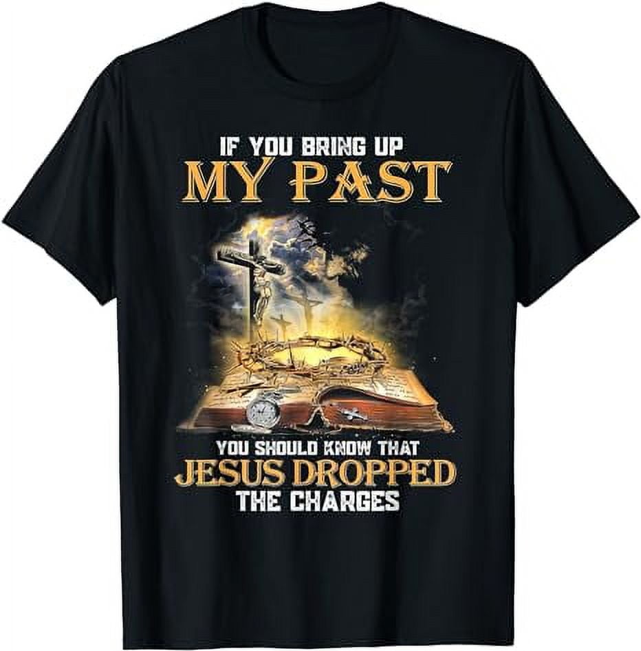 If You Bring Up My Past You Should Know That Jesus Dropped T-Shirt - Walmart.com