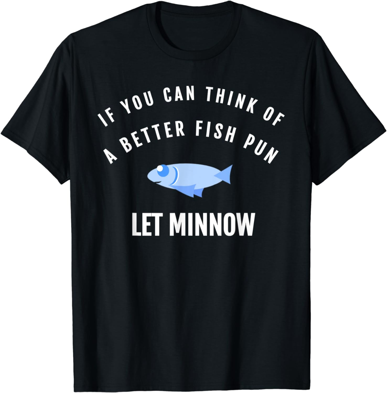 If You Can Think Of A Better Fish Pun Let Minnow T-Shirts - Walmart.com
