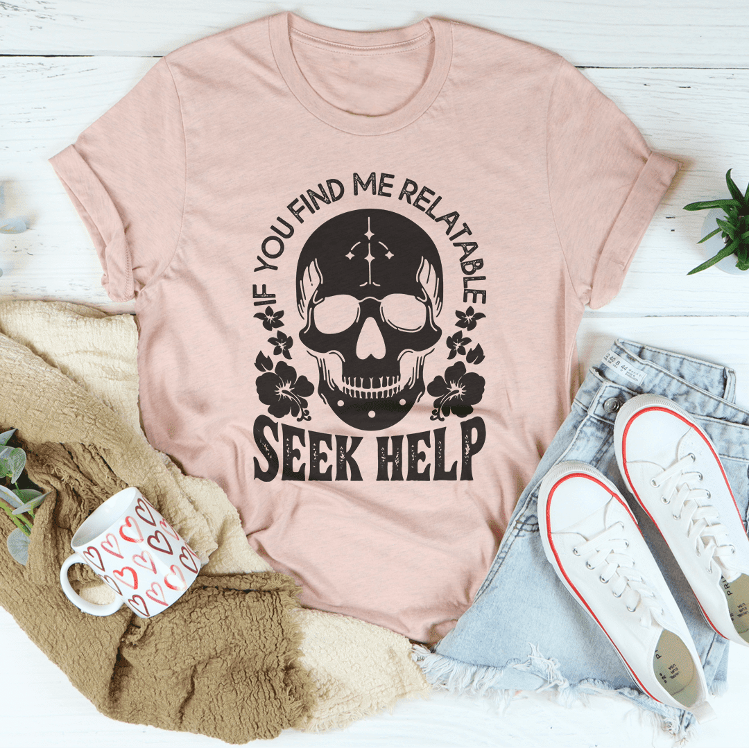 If You Find Me Relatable Seek Help Tee Mauve S Peachy Sunday T-Shirt ...
