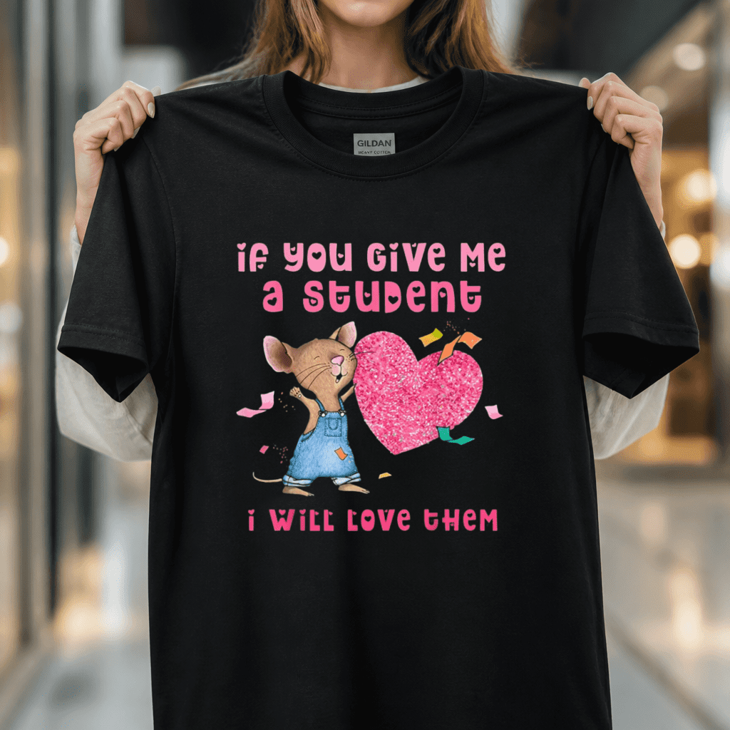 If You Give Me A Student I Will Love Them Cute Teacher Unisex T-Shirt ...
