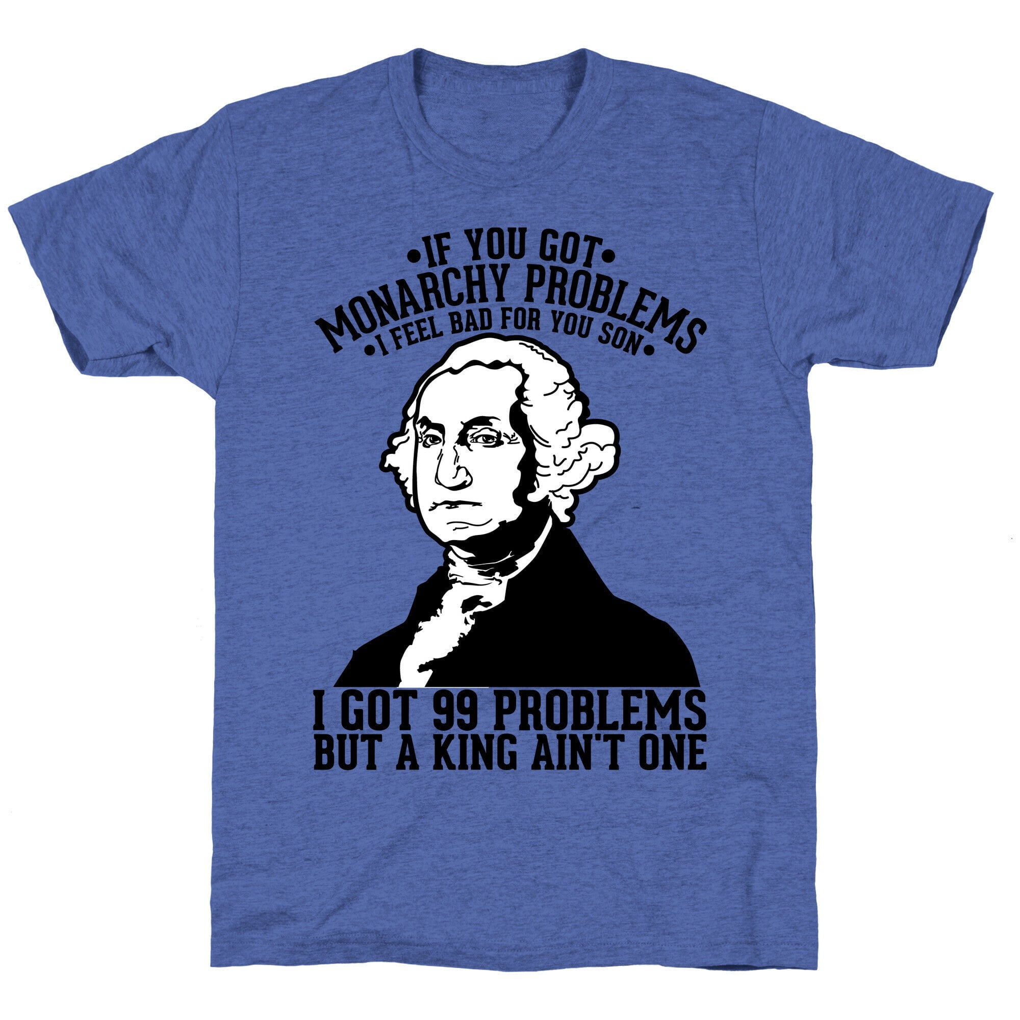 If You Got Monarchy Problems I Feel Bad For You Son I Got 99 Problems ...