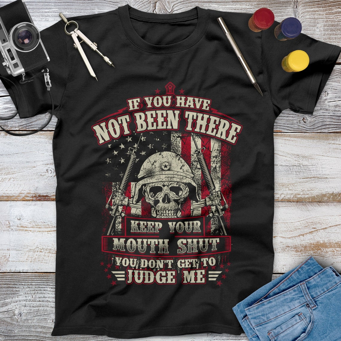 If You Have Not Been There Keep Your Mouth Shut Veteran Shirt, Memorial ...
