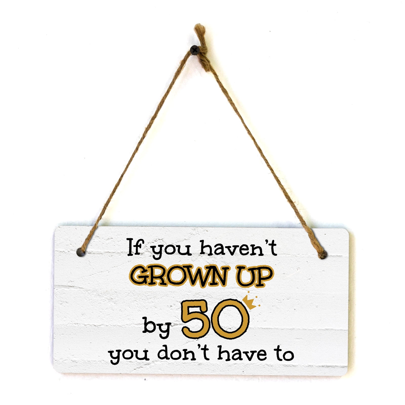 If You Haven't Grown Up By 50 You Don't Have To! 5x10 Hanging Plus Wall ...