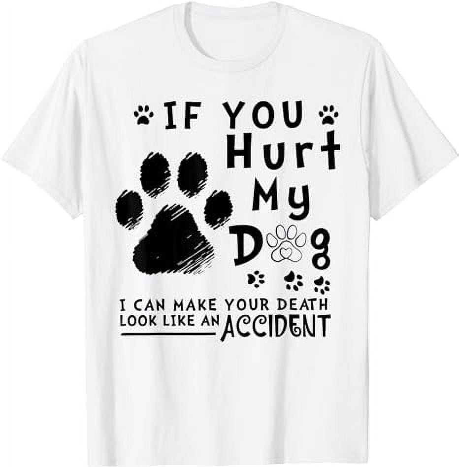 If You Hurt My Dog I Can Make Your Death Look Like Accident T-Shirt ...