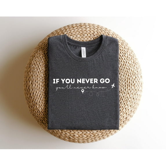 If You Never Go You ll Never Know Shirt,Women's Travel Shirt, Vacation ...