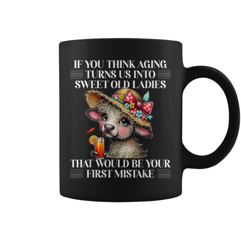 If You Think Aging Turns Us Into Sweet Old Ladies Cute Cow Coffee Mugs ...