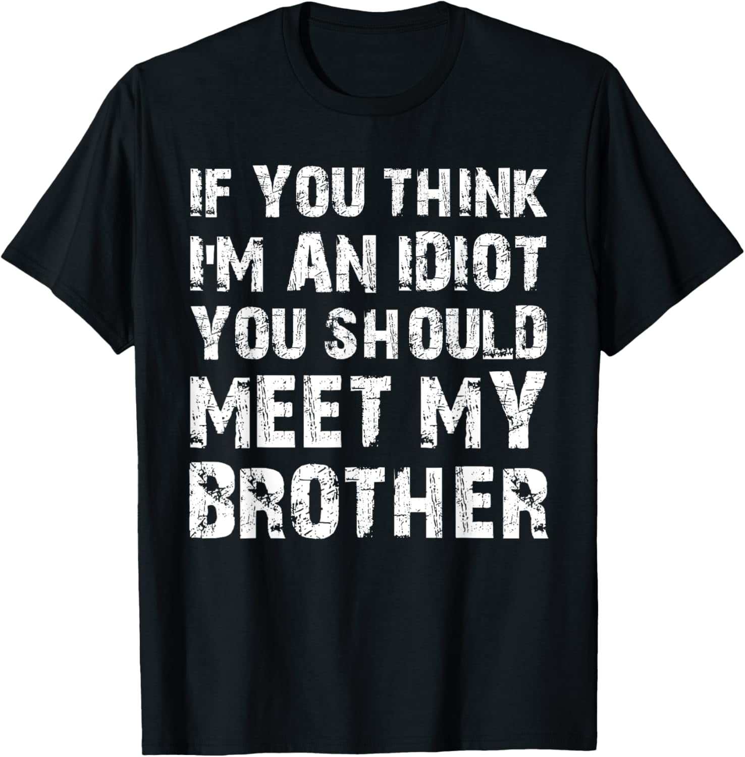 If You Think I'm An Idiot You Should Meet My Brother Humor T-Shirt ...