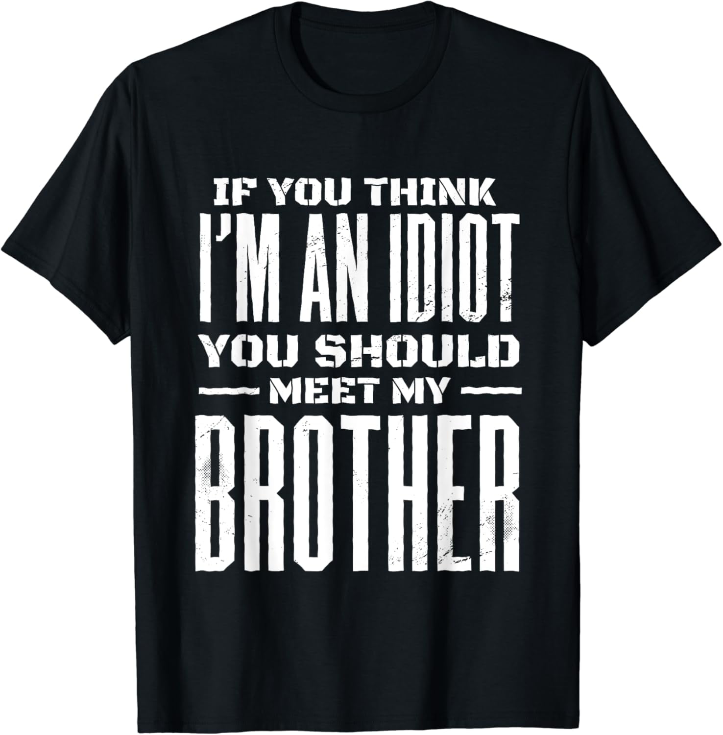 If You Think I'm An idiot You Should Meet My Brother Funny Funny ...