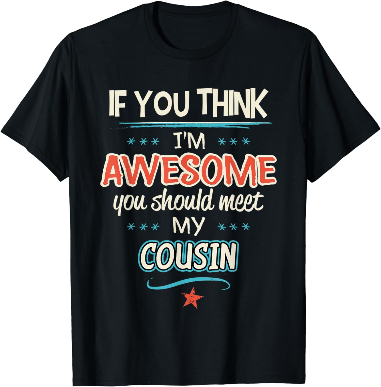 If You Think I'm Awesome You Should Meet My Cousin T-Shirt - Walmart.com