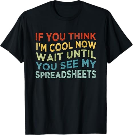 If You Think I'm Cool Now Wait Until You See My Spreadsheets T-Shirt ...