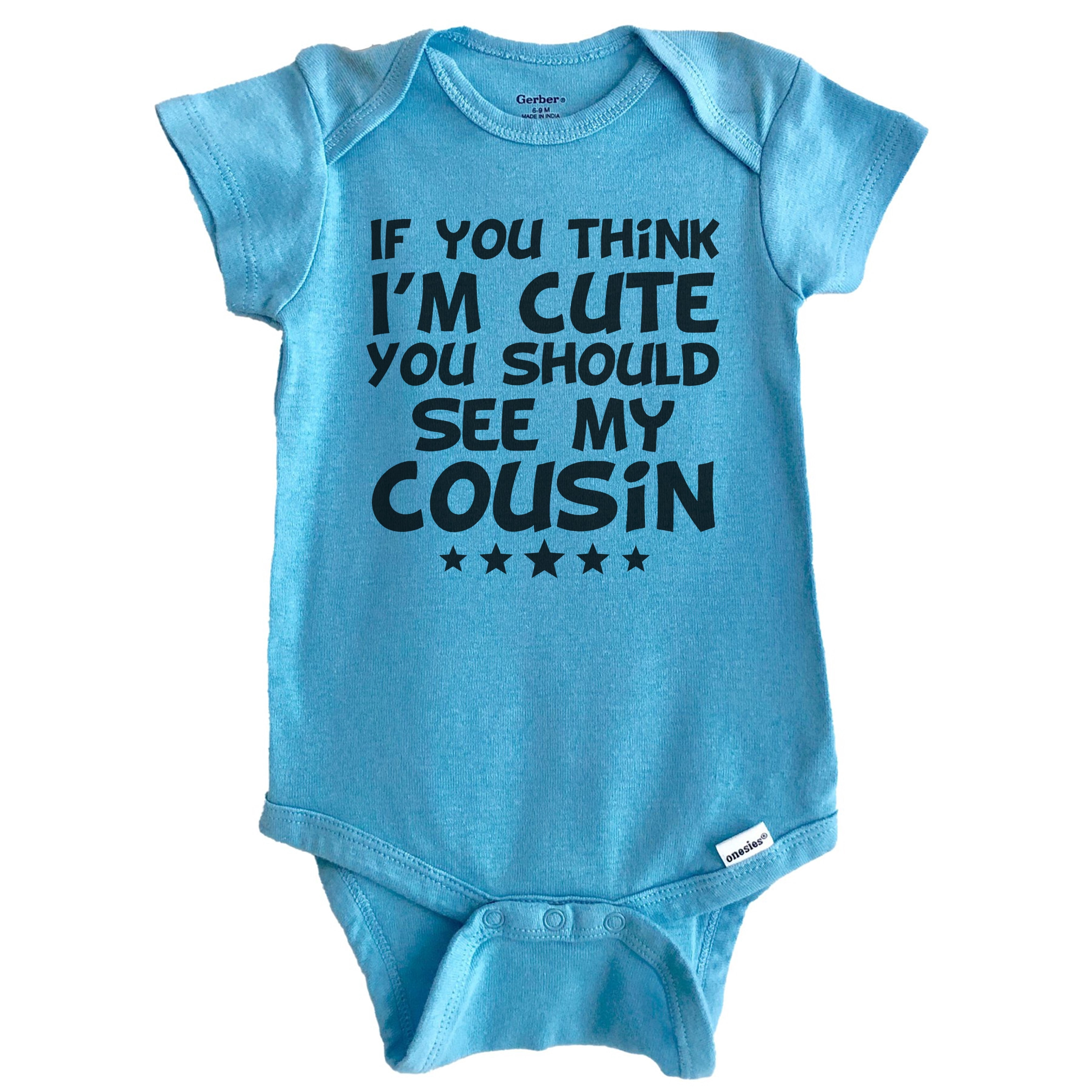 If You Think I'm Cute You Should See My Cousin Funny Baby Bodysuit ...