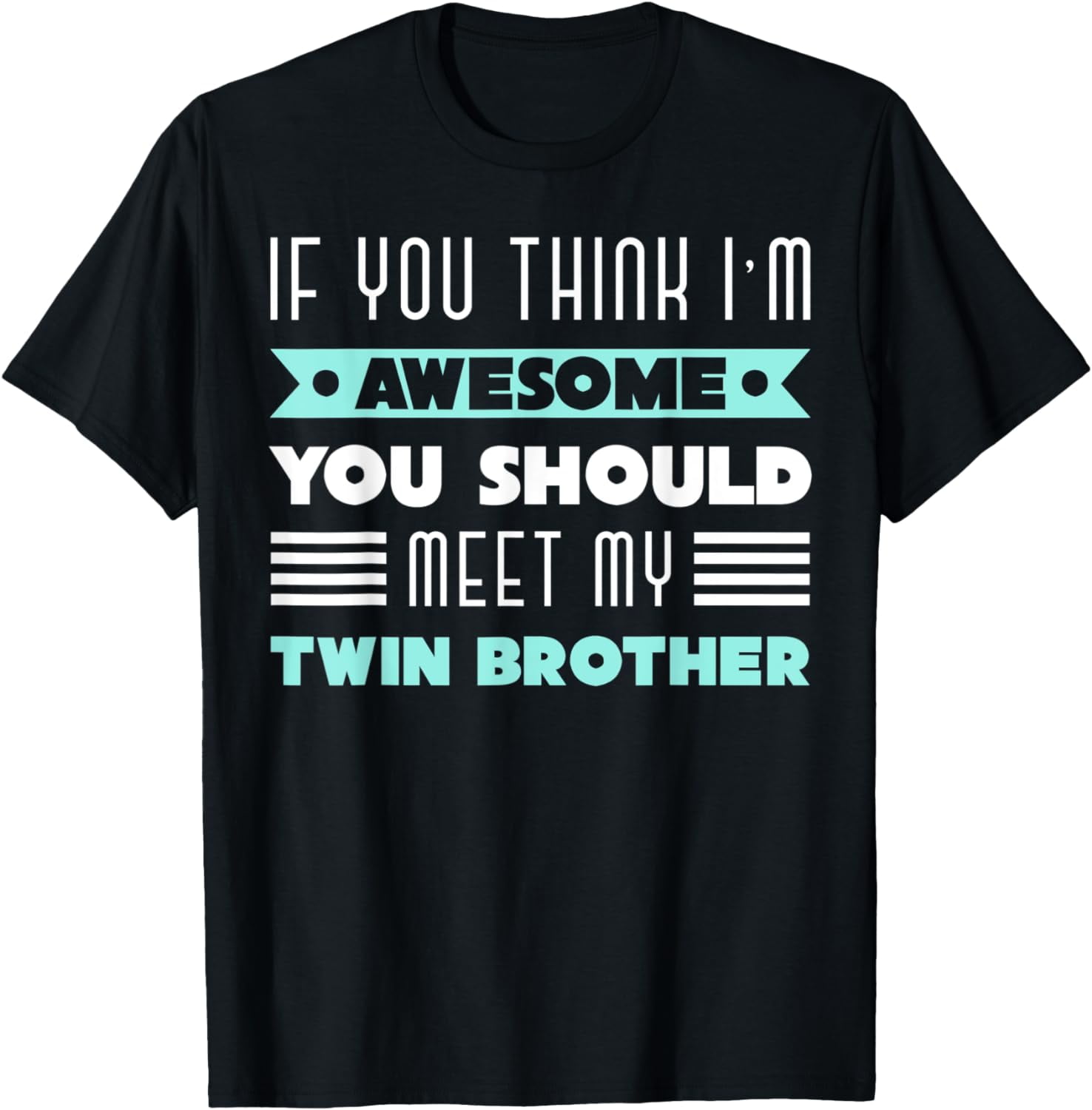 If You Think Im Awesome You Should Meet My Twin Brother Twin T-Shirt ...
