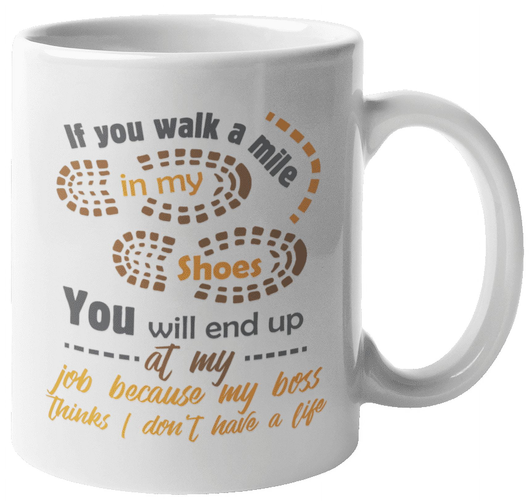If You Walk A Mile In My Shoes, You'll End Up At My Job. Sarcastic ...