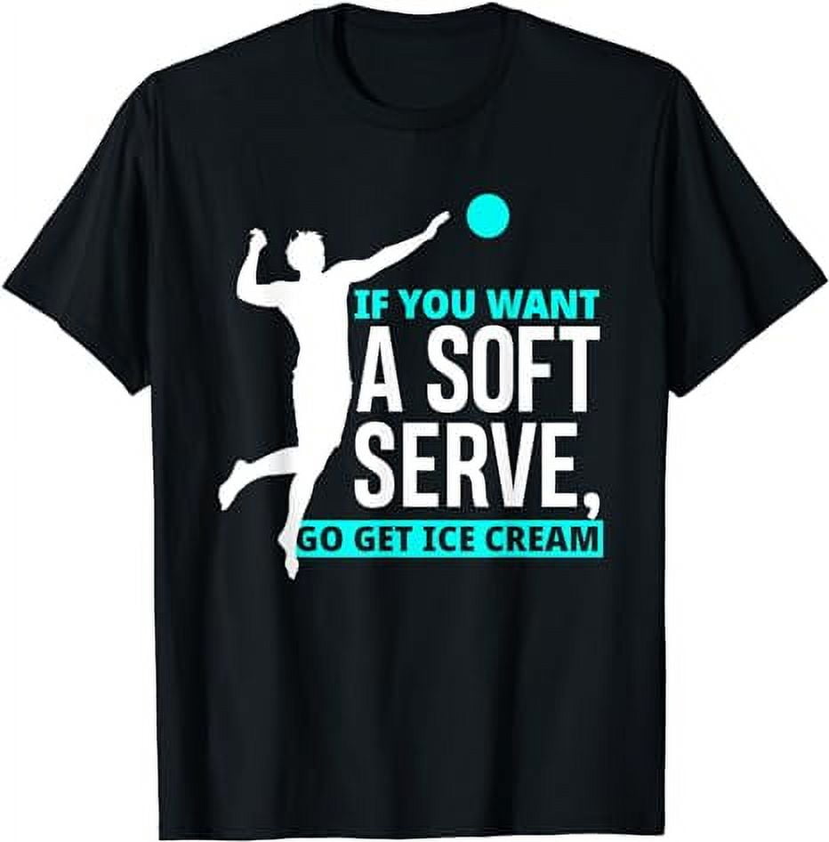 If You Want A Soft Serve Go Get Ice Cream Funny Volleyball T-Shirt ...