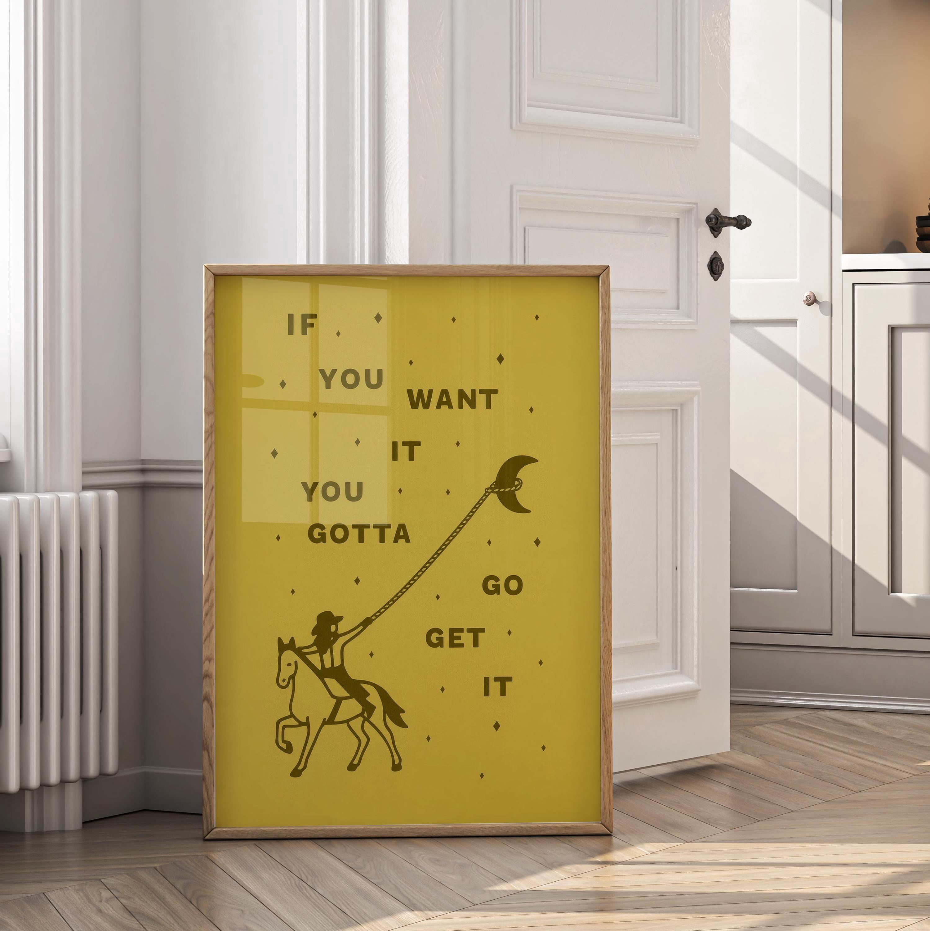 If You Want It You Gotta Go Get It Wall Art Motivational Quote Poster ...