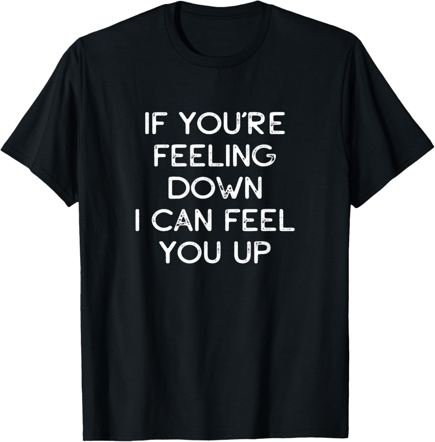 If You're Feeling Down I'll Feel You Up Funny One Liner T-Shirt ...