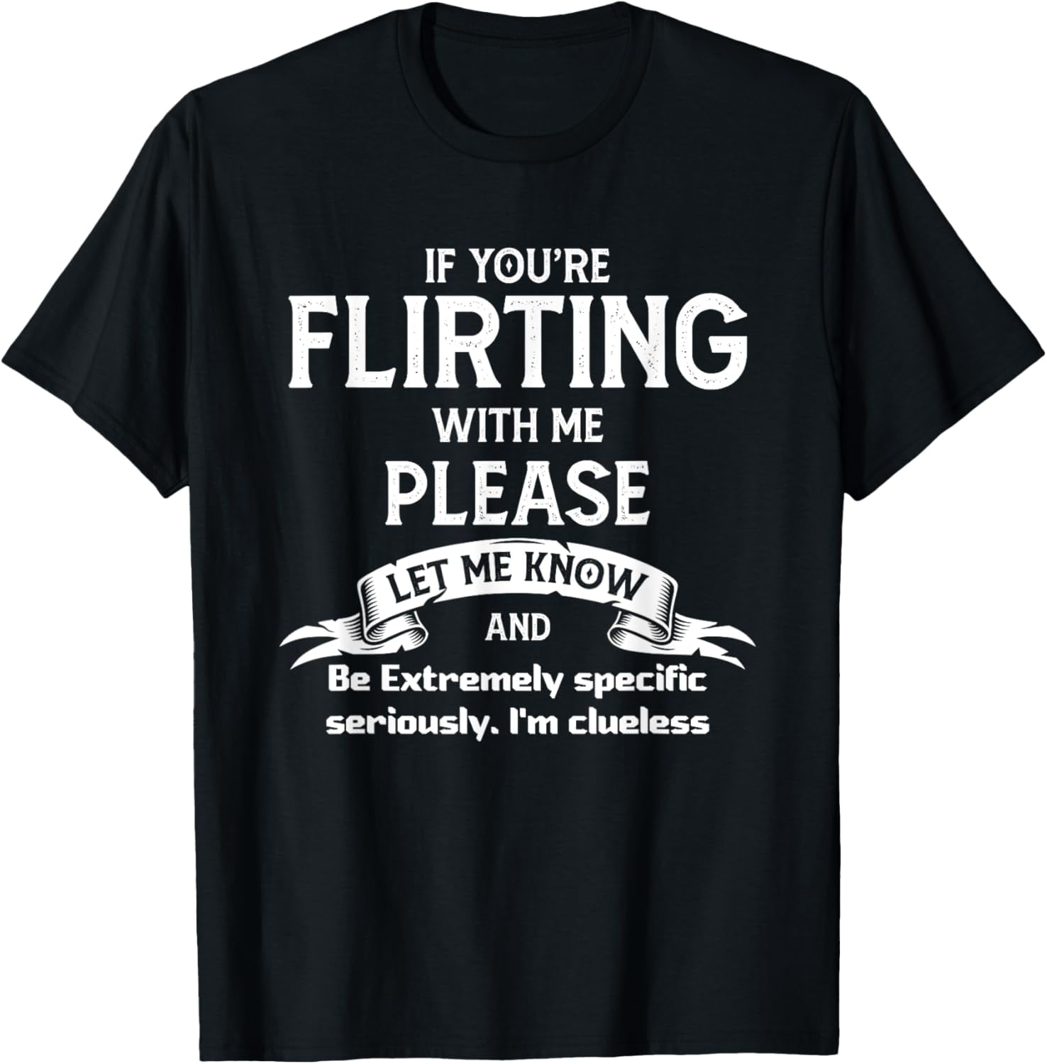 If Youre Flirting With Me Please Let Know And Be Extremely T Shirt