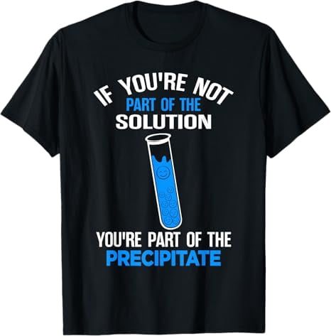 If You're Not Part The Solution.. Part The Precipitate Shirt - Walmart.com