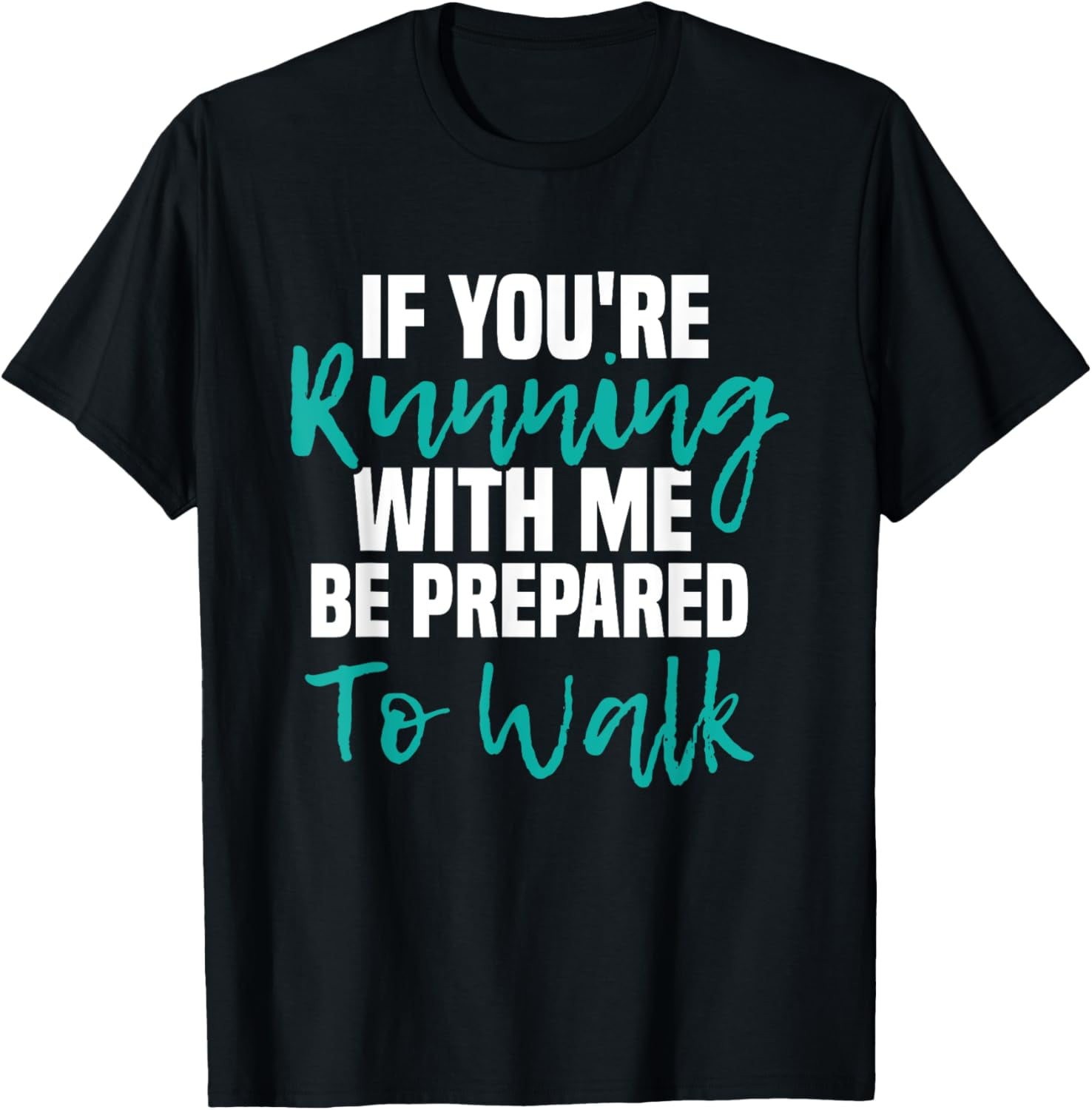 If You're Running With Me Be Prepared To Walk - Gym Clothes T-Shirt ...