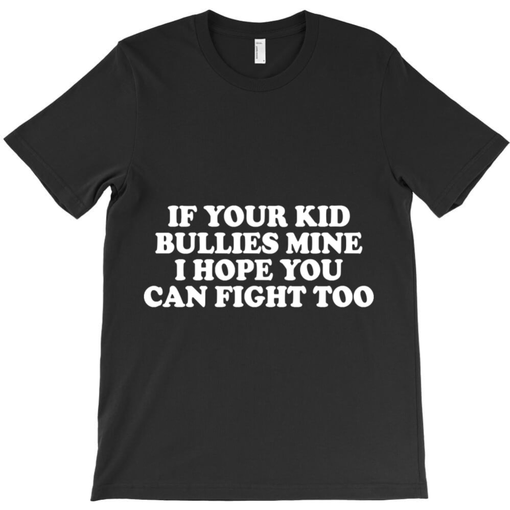 If Your Kid Bullies Mine I Hope You Can Fight Too Funny Parent Graphic ...