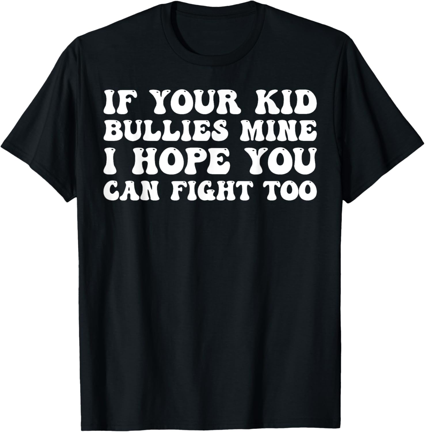 If Your Kid Bullies Mine I Hope You Can Fight Too , Parents T-Shirt ...