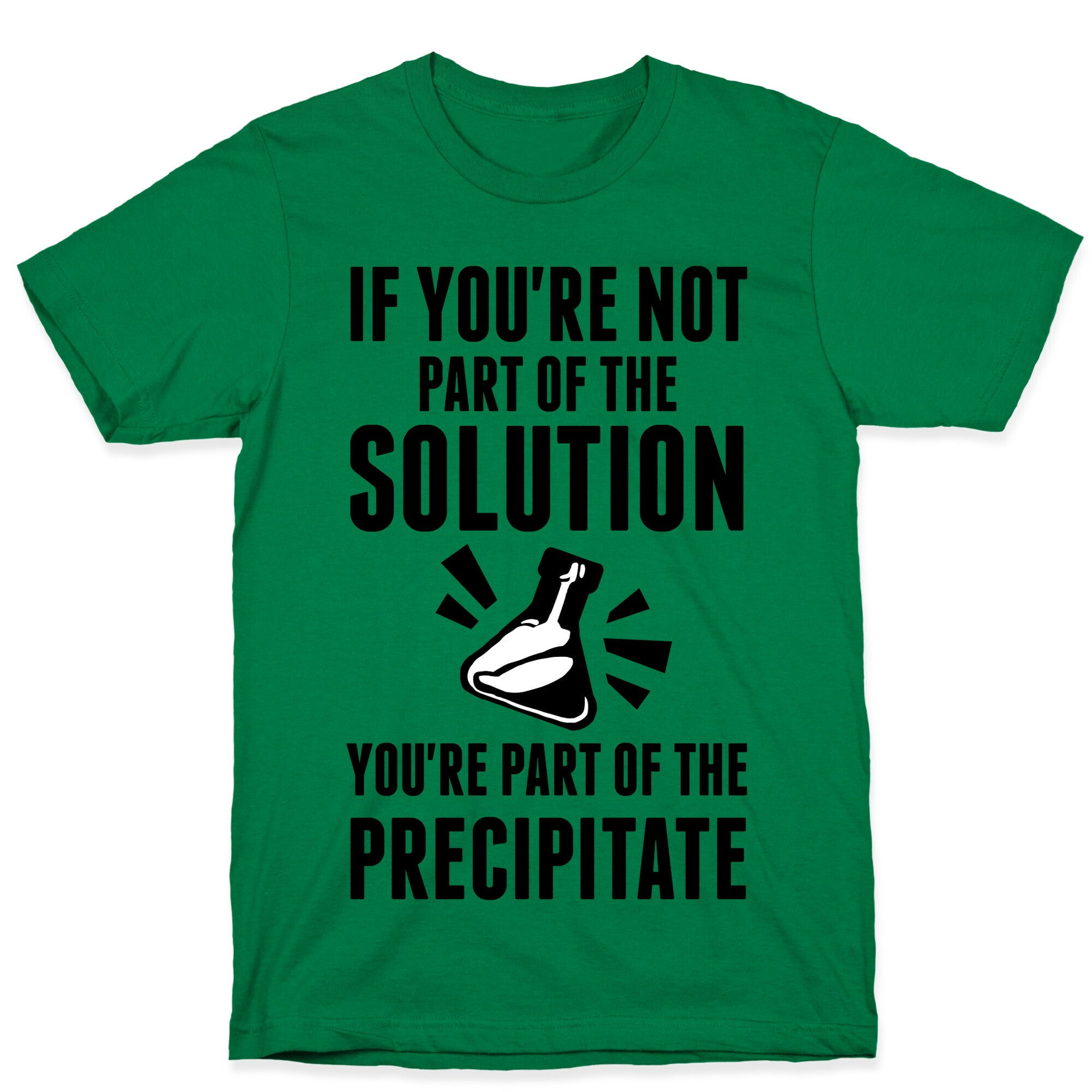 If Youre Not Part Of The Solution Youre Part Of The Precipitate Tee ...