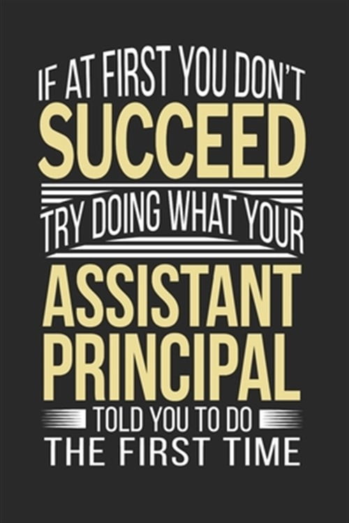 If at first you don't succeed Try Doing what your Assistant Principal ...
