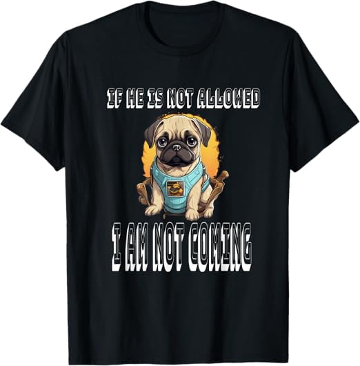 If he is not allowed I am not coming, cute pug in a carrier. T-Shirt ...