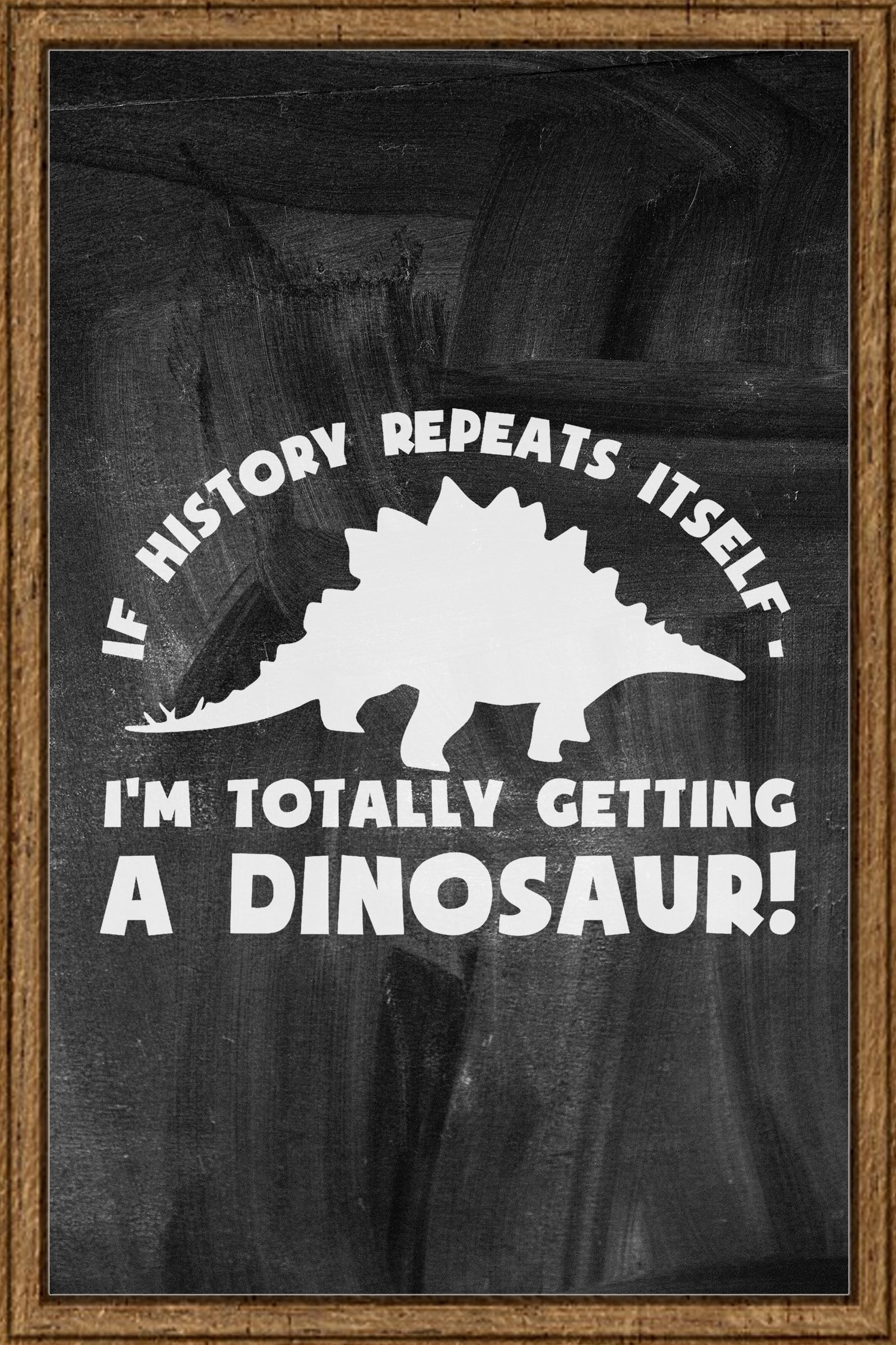 If history repeats itself I'm totally getting a dinosaur! Funny ...