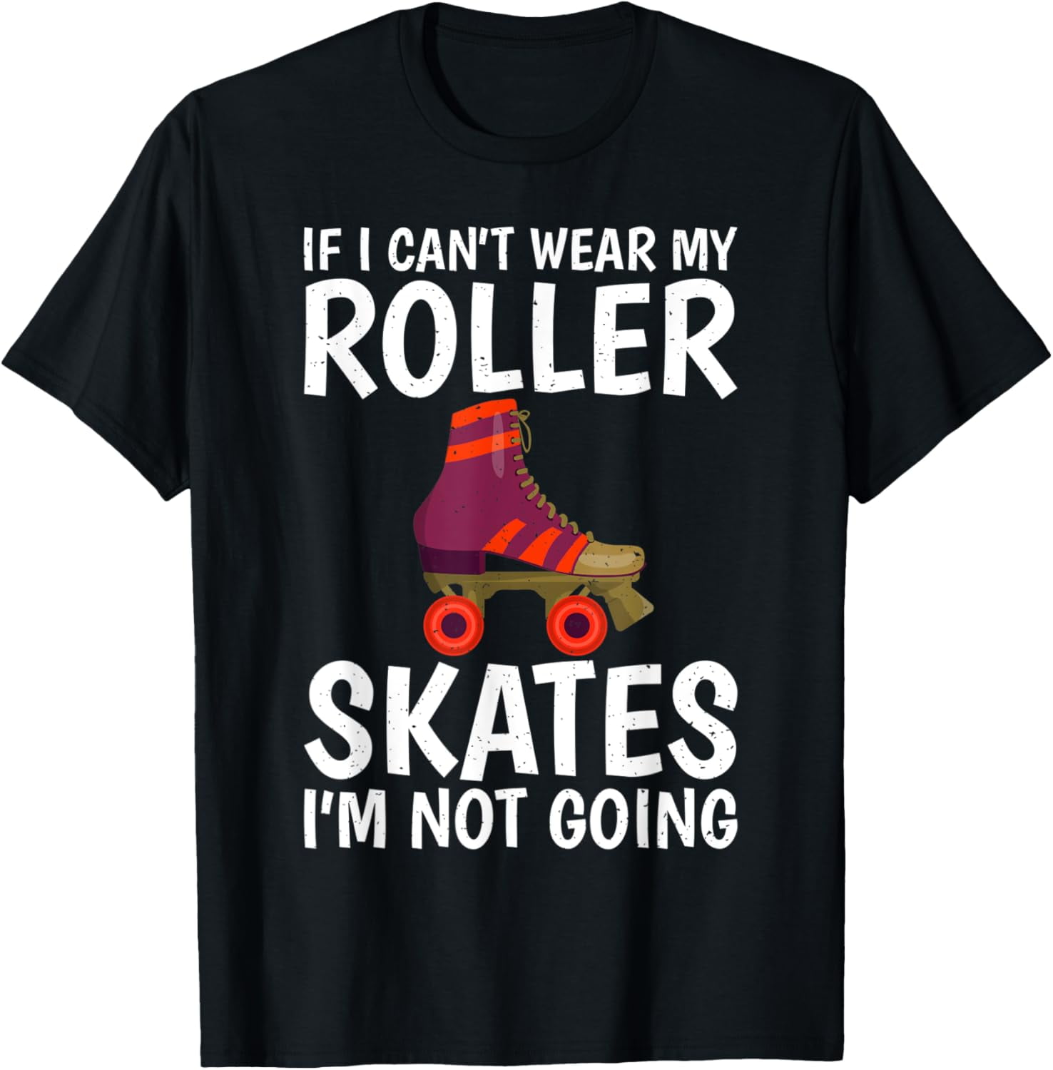 If i cant wear my Roller Skates im not going Roller Skating T-Shirt ...