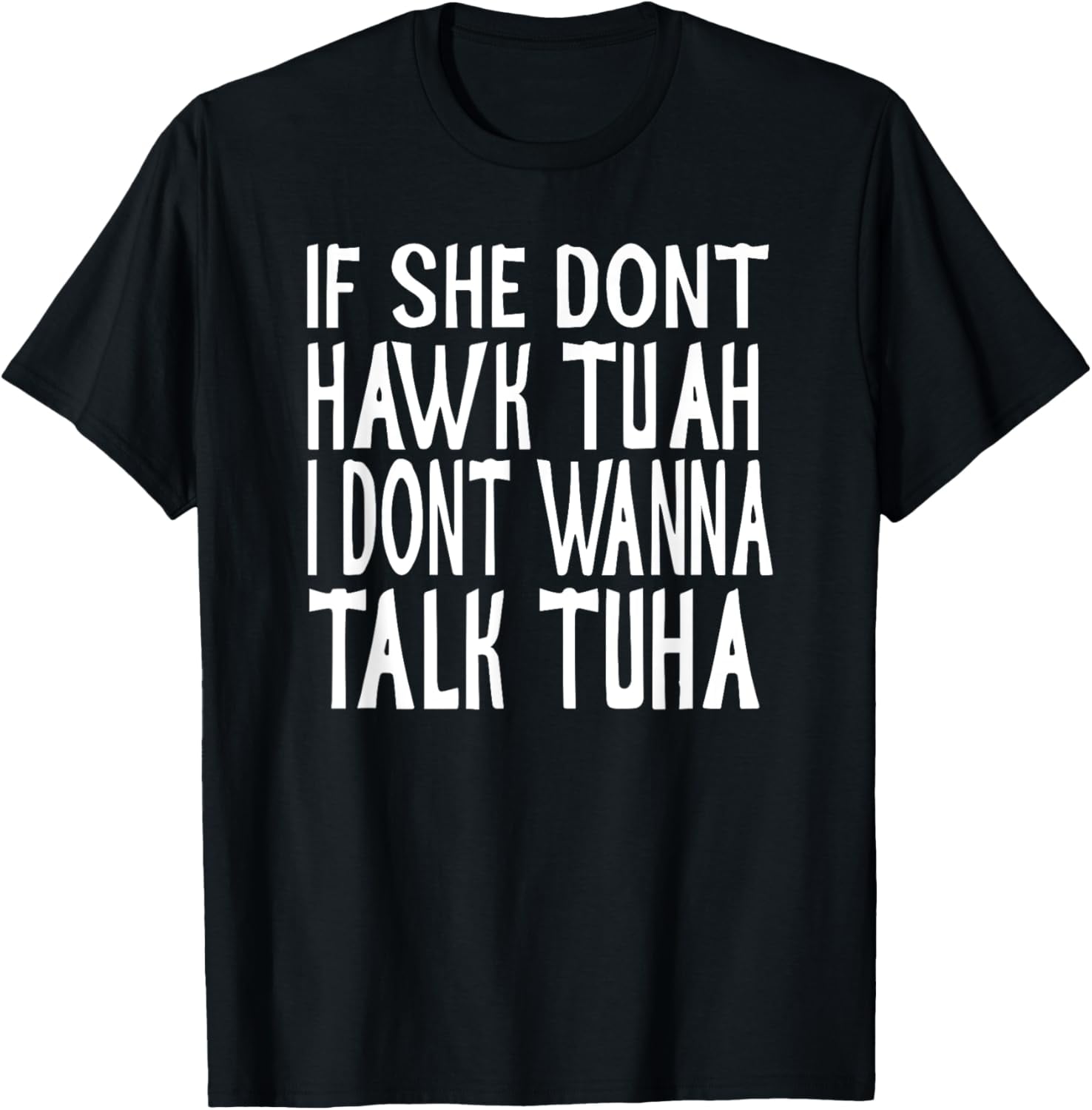 If she don't hawk tuah I don't wanna talk tuha hawk tush T-Shirt ... If she don't hawk tuah I don't wanna talk tuha hawk tush T-Shirt ...
