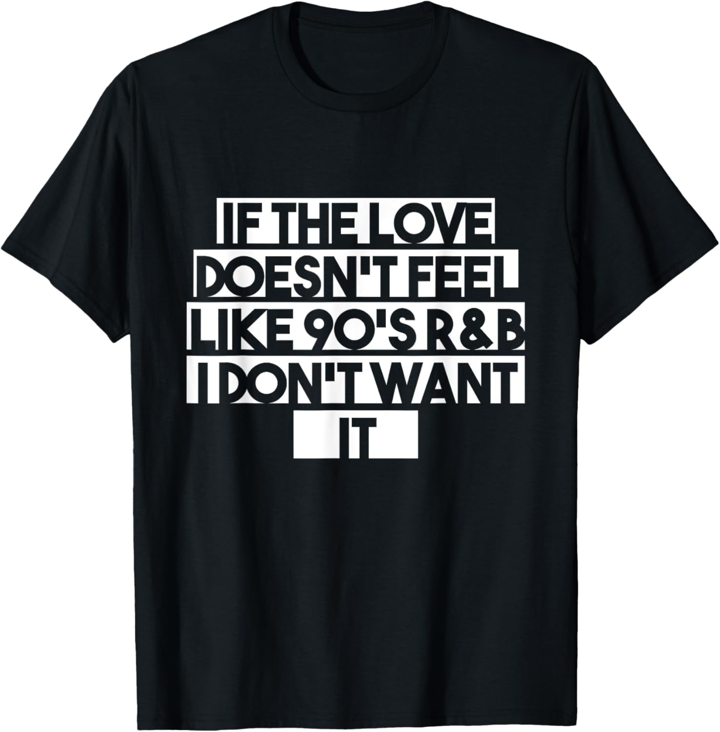 If the Love Doesn't Feel Like 90s R&B I Don't Want It TShirt men and ...
