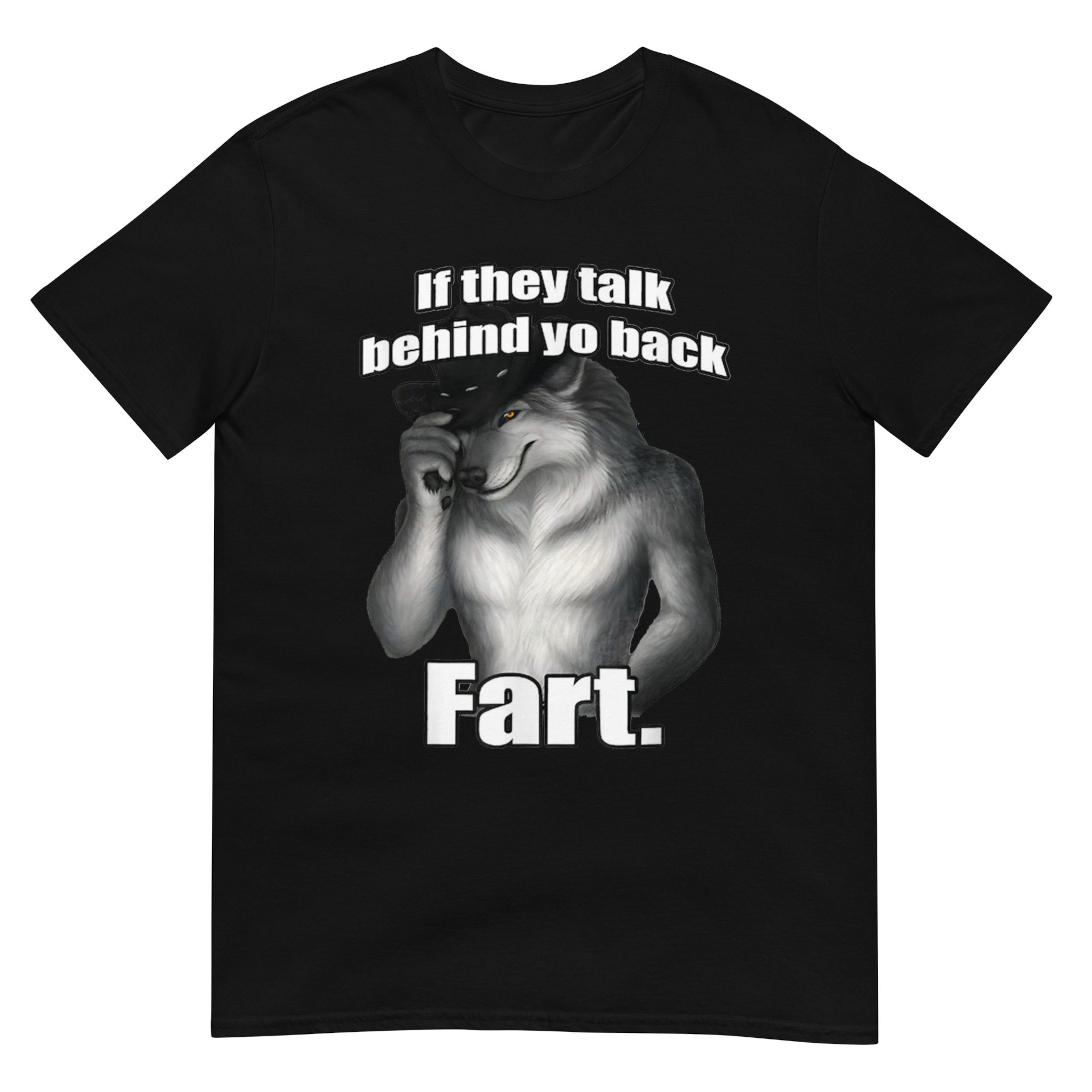 If they talk behind yo back fart sitting wolf literally me Shirt ...