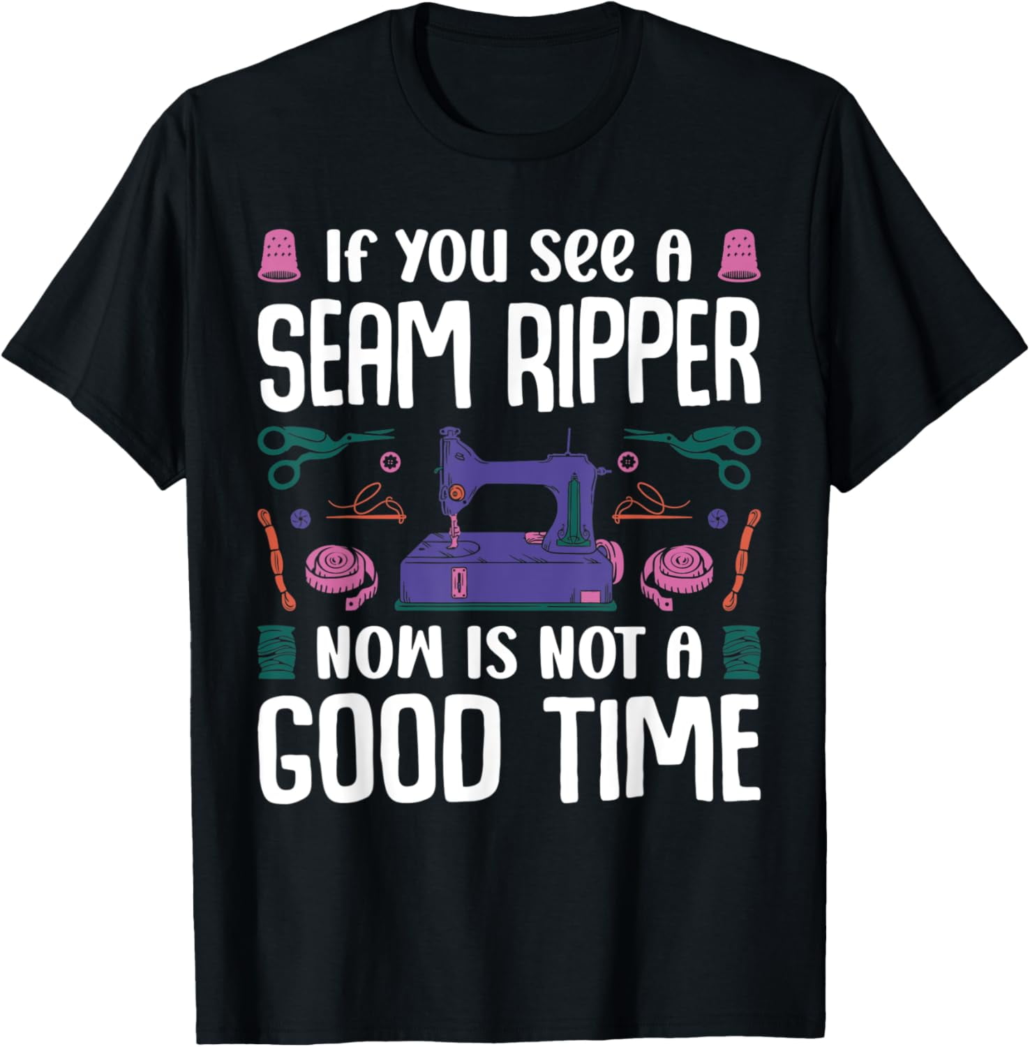If you See A Seam Ripper Now Is Not A Good Time Sewing T-Shirt ...