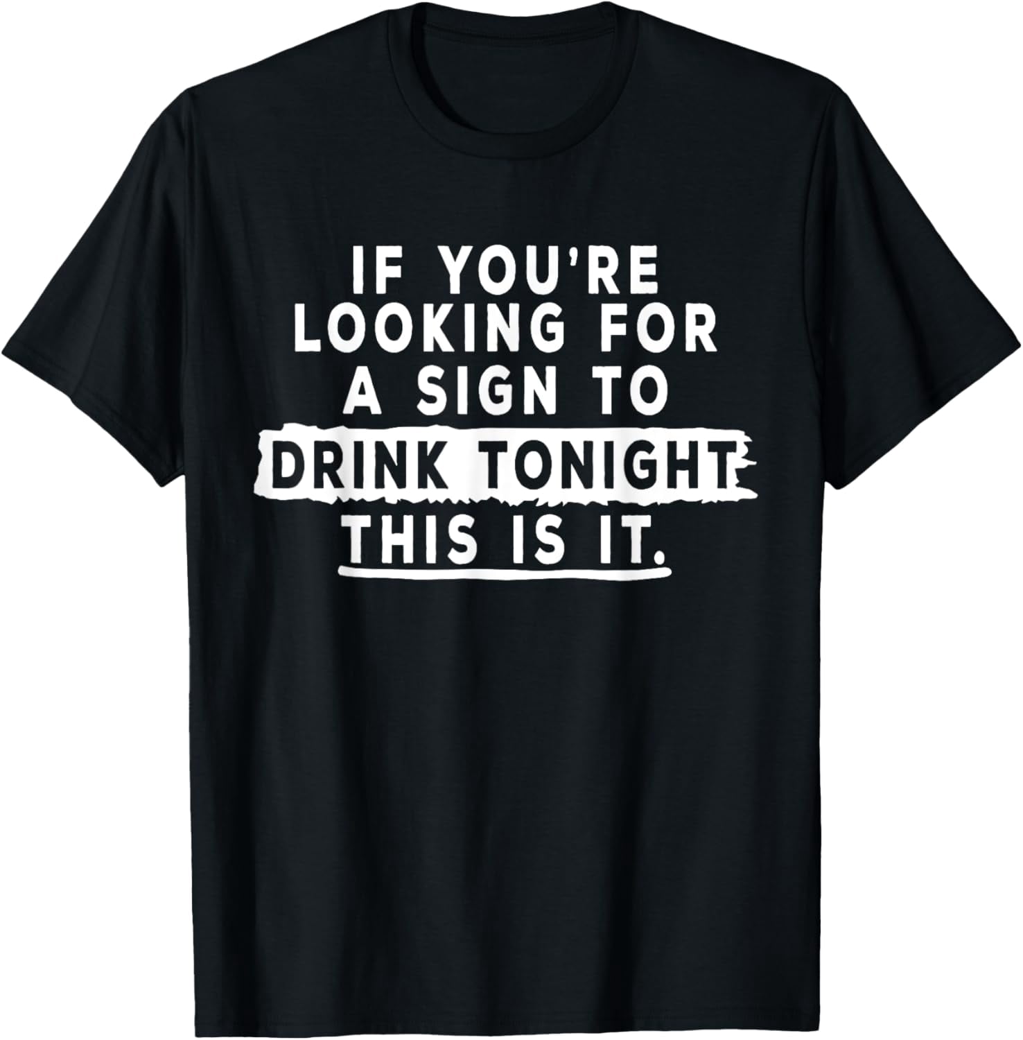 If you are looking for a sign to drink tonight funny humor T-Shirt ...