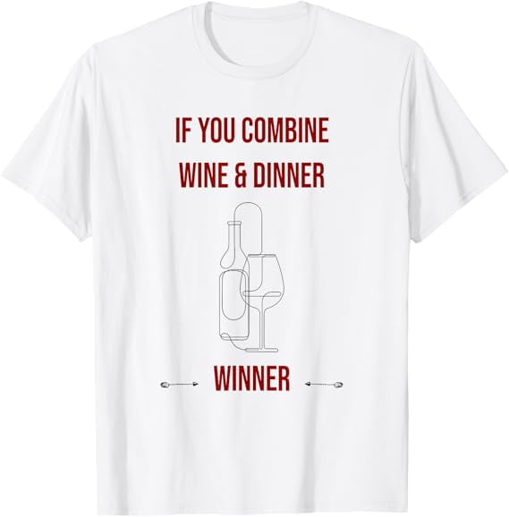 If you combine wine and dinner - winner, funny wine T-Shirt - Walmart.com
