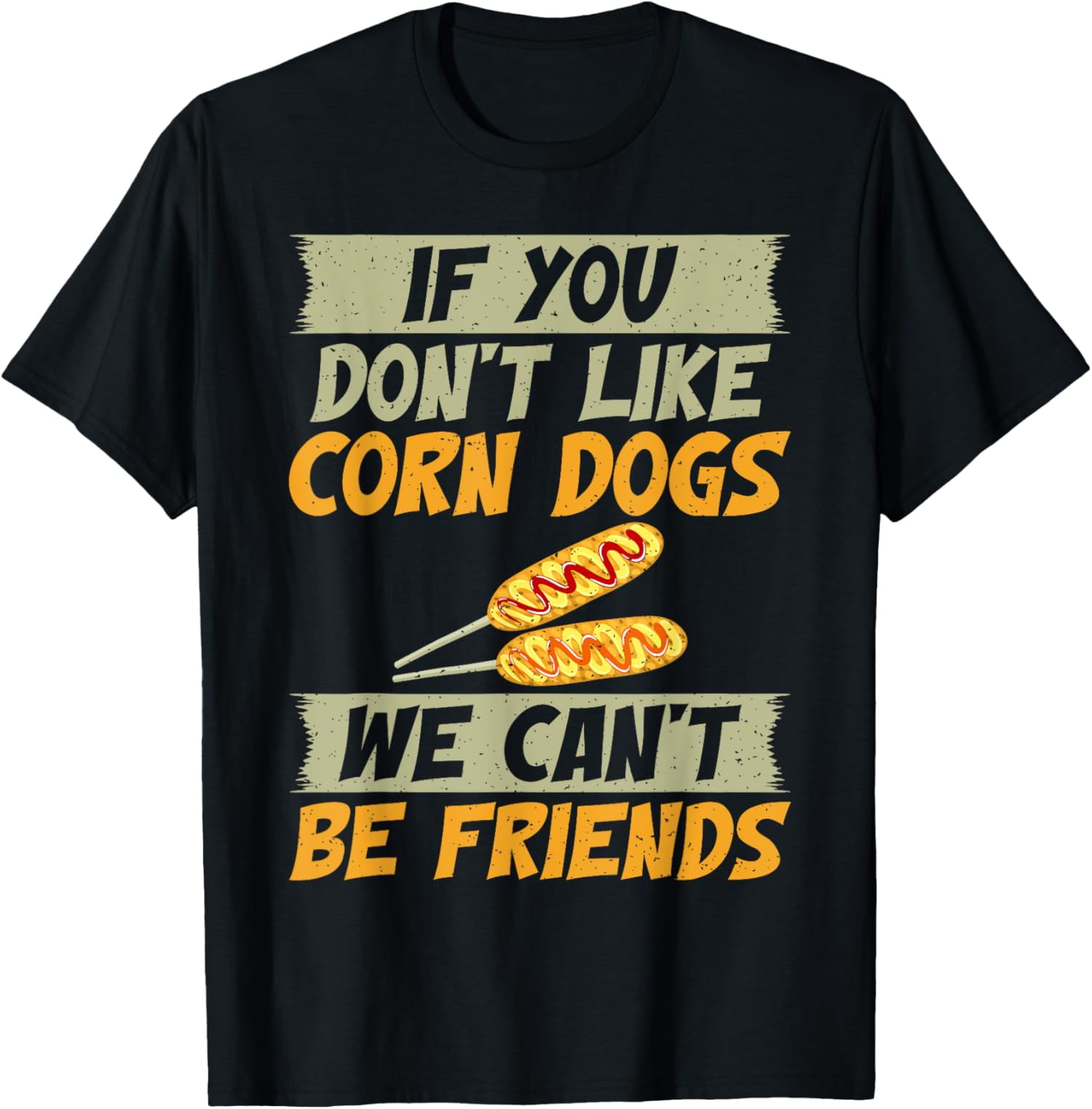 If you dont like Corn Dogs we cant be Friends Corn Dog T-Shirt ...
