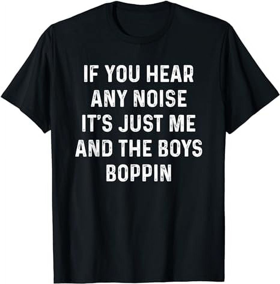 If you hear any noise it's just me and the boys boppin shirt - Walmart.com