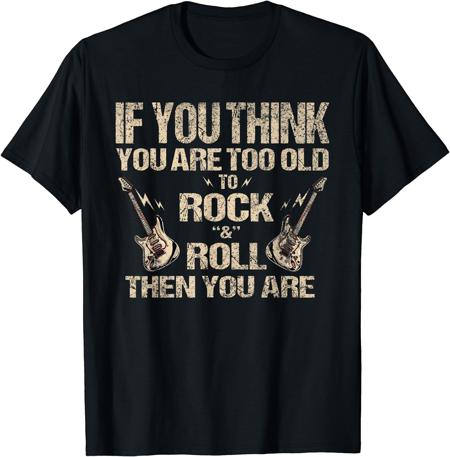If you think you are too Old to Rock & Roll then you are! T-Shirt ...