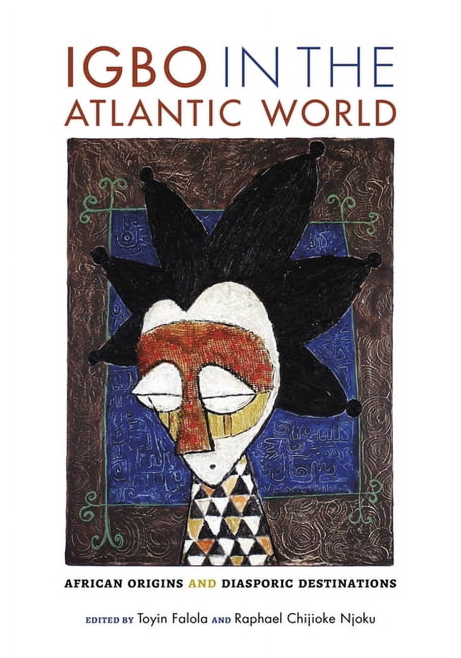 Igbo in the Atlantic World: African Origins and Diasporic Destinations ...